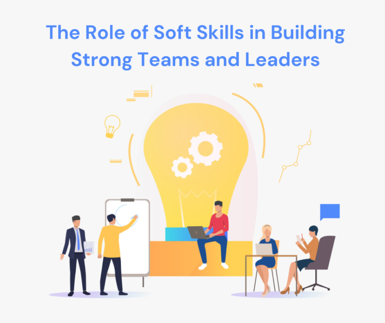 The Role of Soft Skills in Building Strong Teams and Leaders